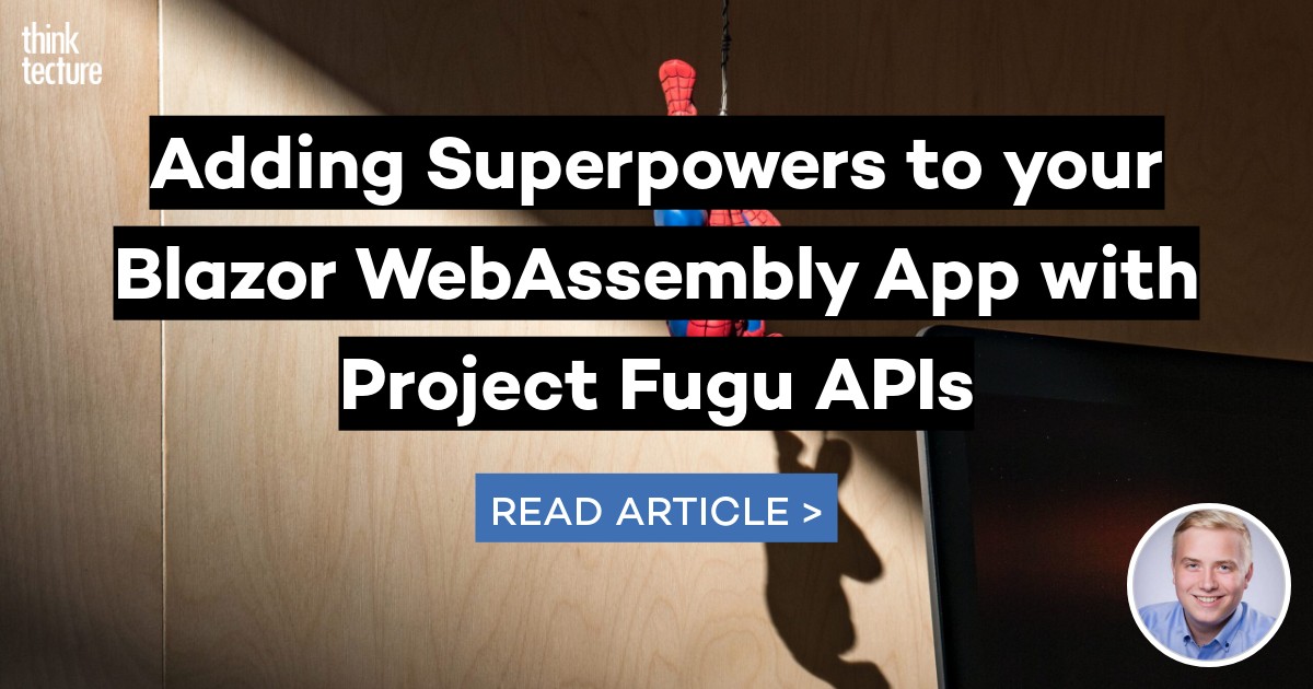 Adding Superpowers To Your Blazor Webassembly App With Project Fugu Apis Thinktecture Ag