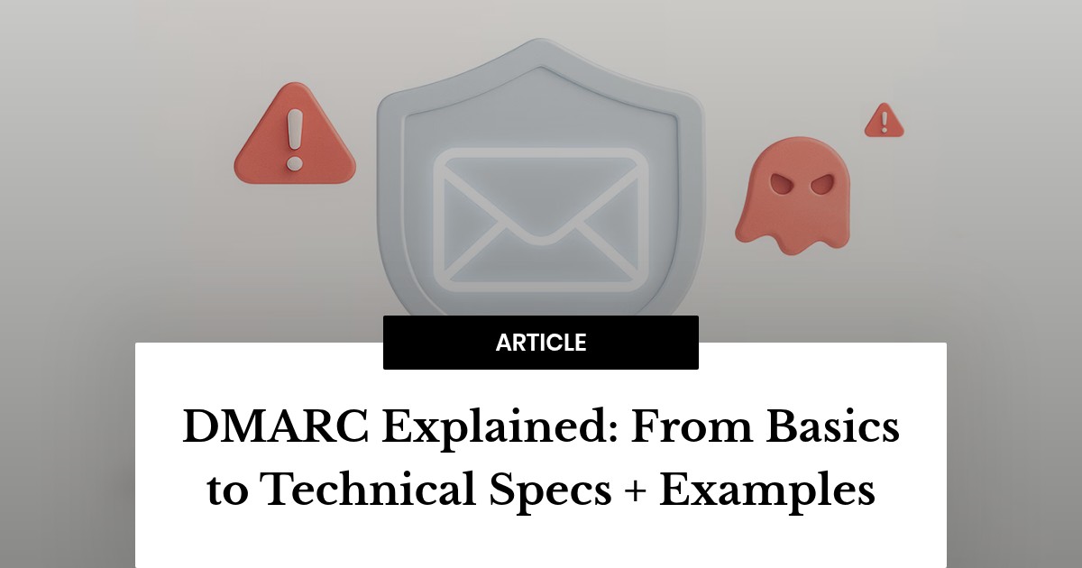 DMARC Explained: From Basics to Technical Specs + Examples