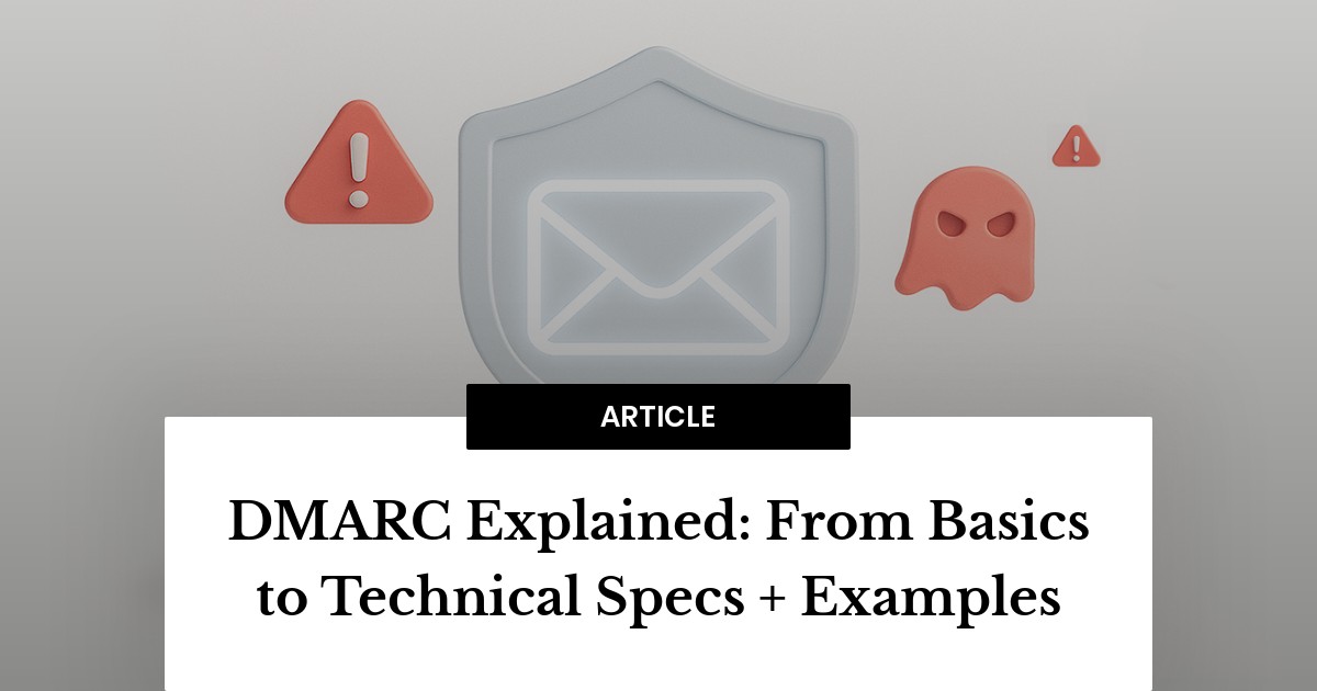 DMARC Explained: From Basics to Technical Specs + Examples